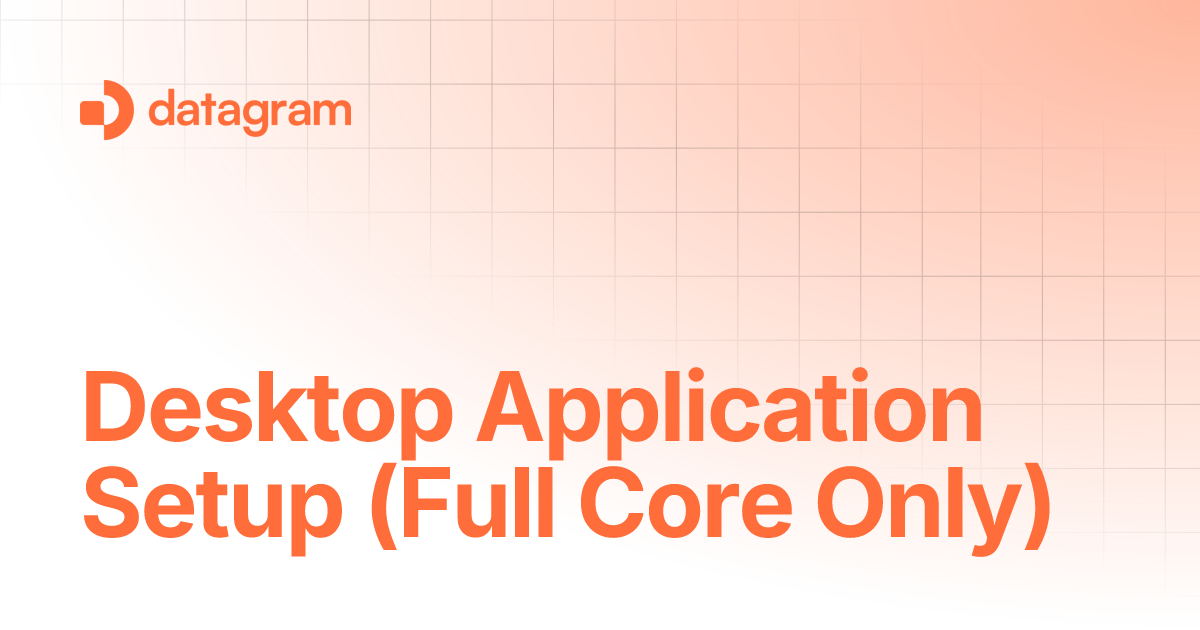 Desktop Application Setup (Full Core Only) | Datagram